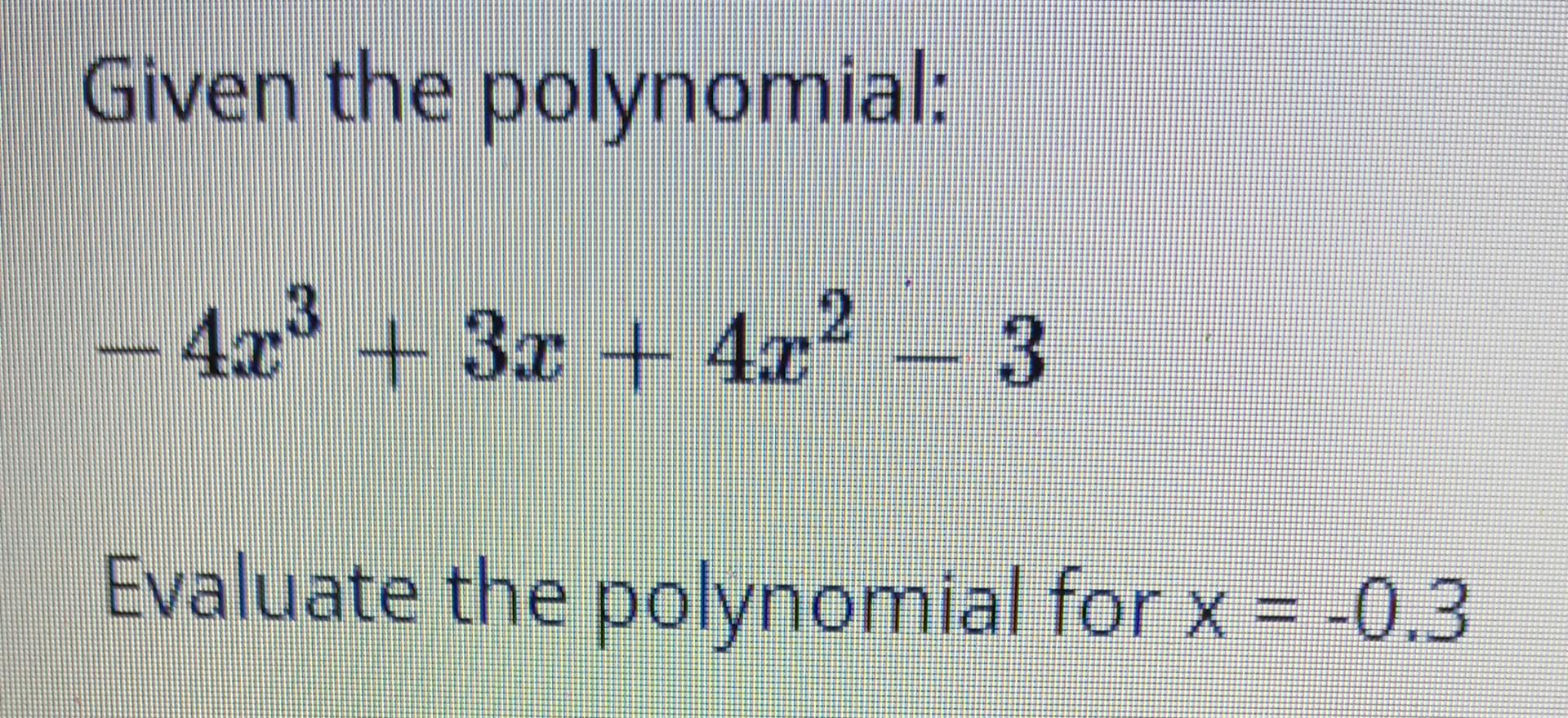 Solved Given the polynomial: −4x3+3x+4x2−3 Evaluate the | Chegg.com