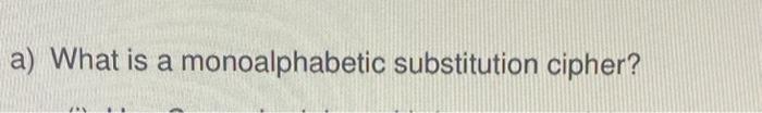 Solved a) What is a monoalphabetic substitution cipher? | Chegg.com