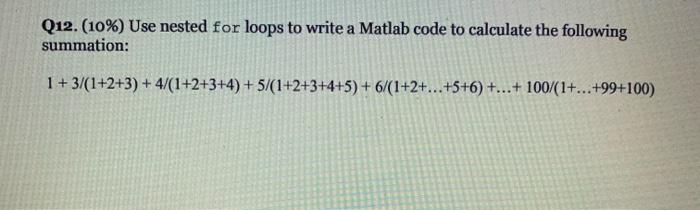 Solved Q12. (10%) Use nested for loops to write a Matlab | Chegg.com