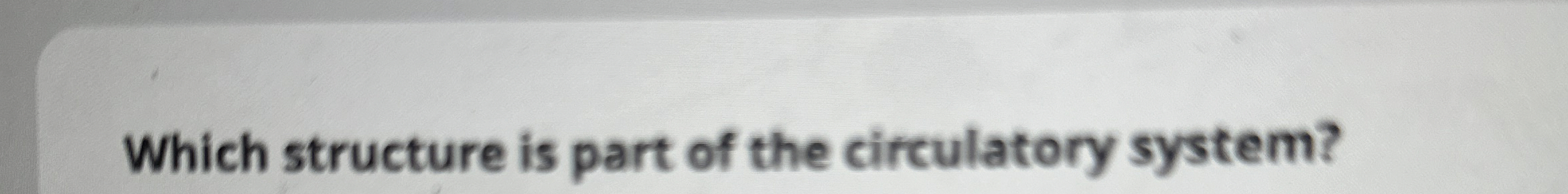 Solved Which structure is part of the circulatory system? | Chegg.com