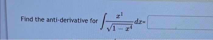 Solved Find The Anti Derivative For ∫1−x4x1dx