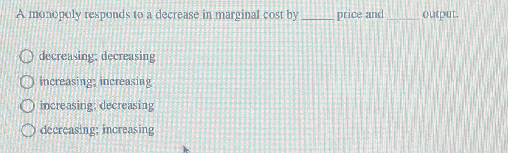 Solved A monopoly responds to a decrease in marginal cost by | Chegg.com