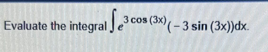 Solved Evaluate the integral ∫﻿﻿e3cos(3x)(-3sin(3x))dx | Chegg.com