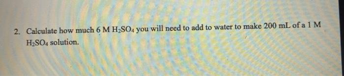Solved 2. Calculate how much 6 M H2SO4 you will need to add | Chegg.com