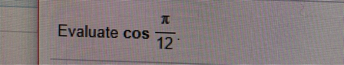 Solved TT Evaluate cos 12 | Chegg.com