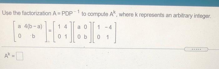 Solved Use the factorization A = PDP-1 to compute Ak, where | Chegg.com