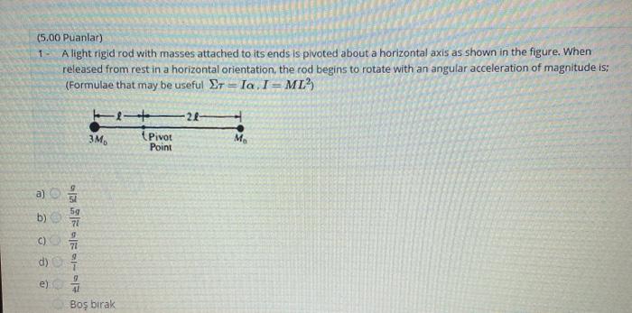 Solved (5.00 Puanlar) A light rigid rod with masses attached | Chegg.com