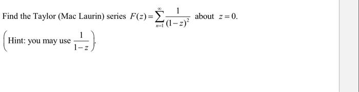 Solved Find the Taylor (Mac Laurin) series F(z)=∑n=1∞(1−z)21 | Chegg.com