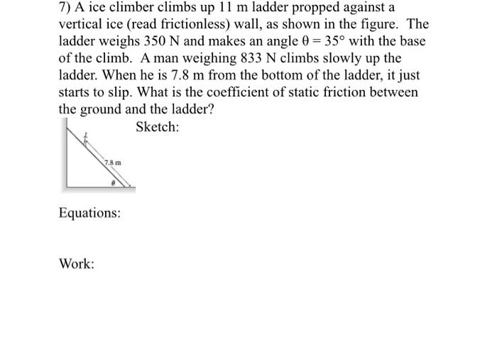 Solved 7) A ice climber climbs up 11 m ladder propped | Chegg.com