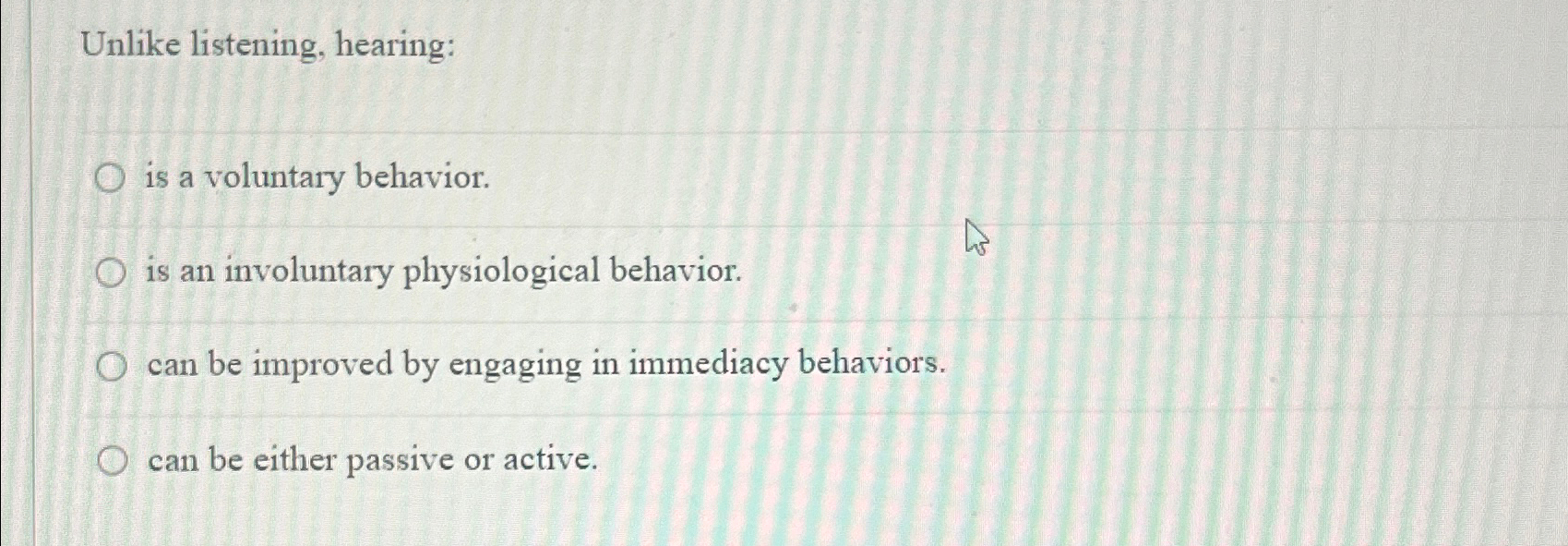 Solved Unlike listening, hearing:is a voluntary behavior.is | Chegg.com