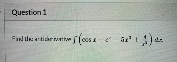 Solved Question 1 Find the antiderivative S (cos x + e* – | Chegg.com