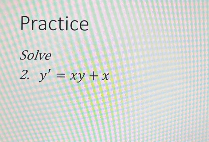 Solved Practice Solve 2. y′=xy+x | Chegg.com