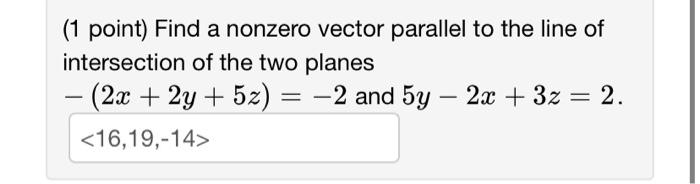Solved (1 point) Find a nonzero vector parallel to the line | Chegg.com