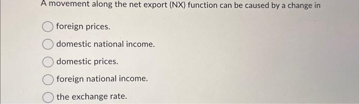 Solved A movement along the net export (NX) function can be | Chegg.com
