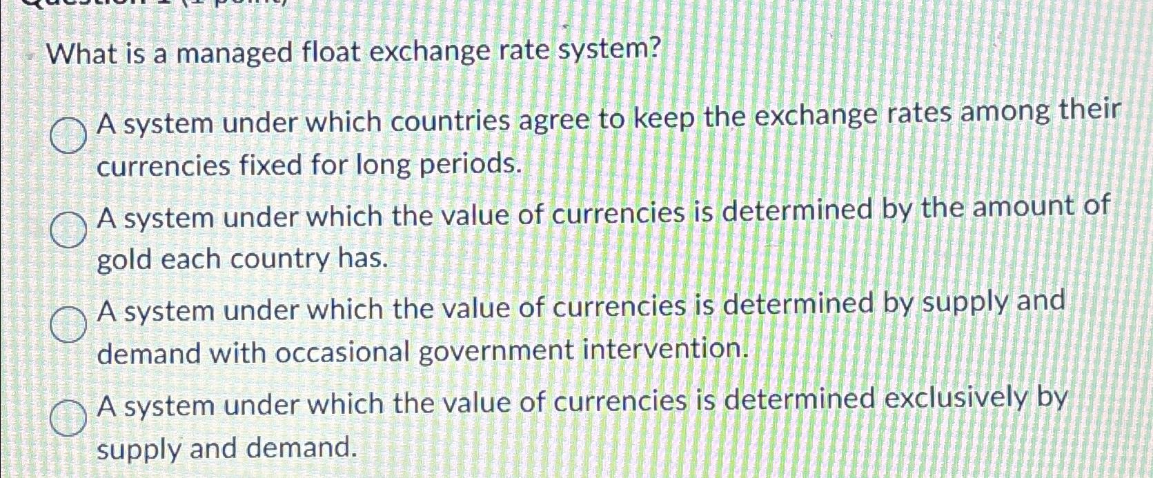 Solved What is a managed float exchange rate system?A system | Chegg.com