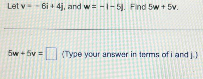Solved Let v = -6i+4j, and w=-i-5j. Find 5w+5v. 5w+5v= (Type | Chegg.com