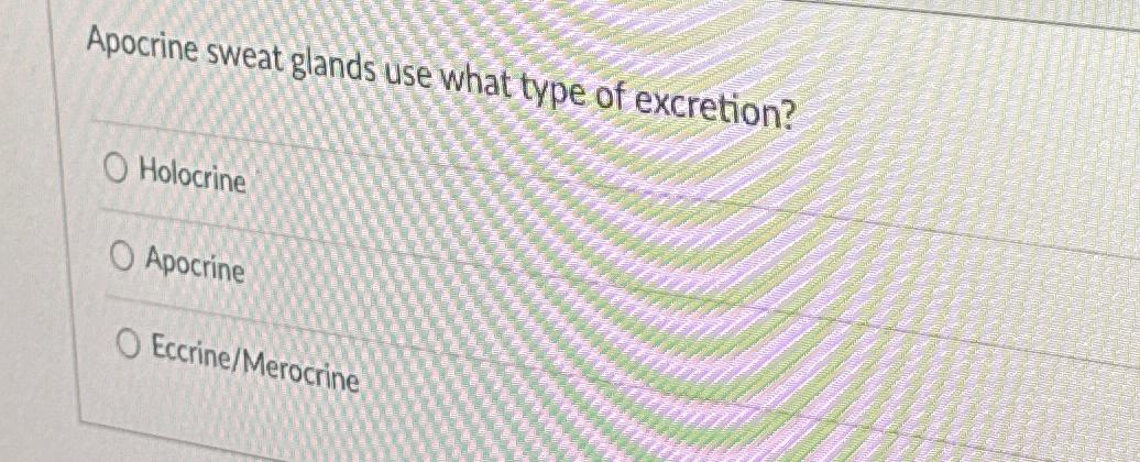 Solved Apocrine sweat glands use what type of | Chegg.com