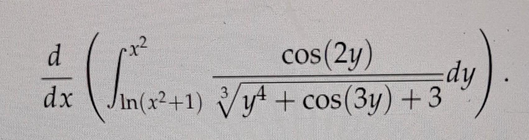 Solved dxd(∫ln(x2+1)x23y4+cos(3y)+3cos(2y)dy) | Chegg.com