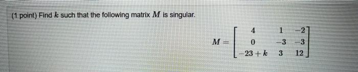 Solved (1 point) Find k such that the following matrix M is | Chegg.com