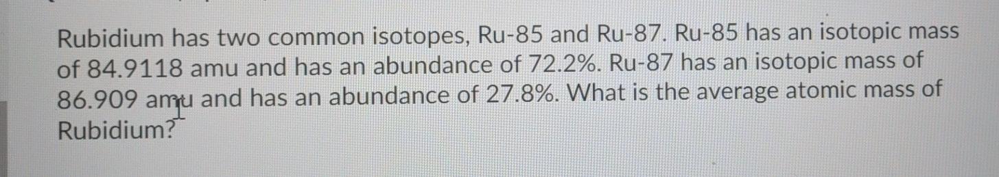 Solved Rubidium has two common isotopes, Ru-85 and Ru-87. | Chegg.com