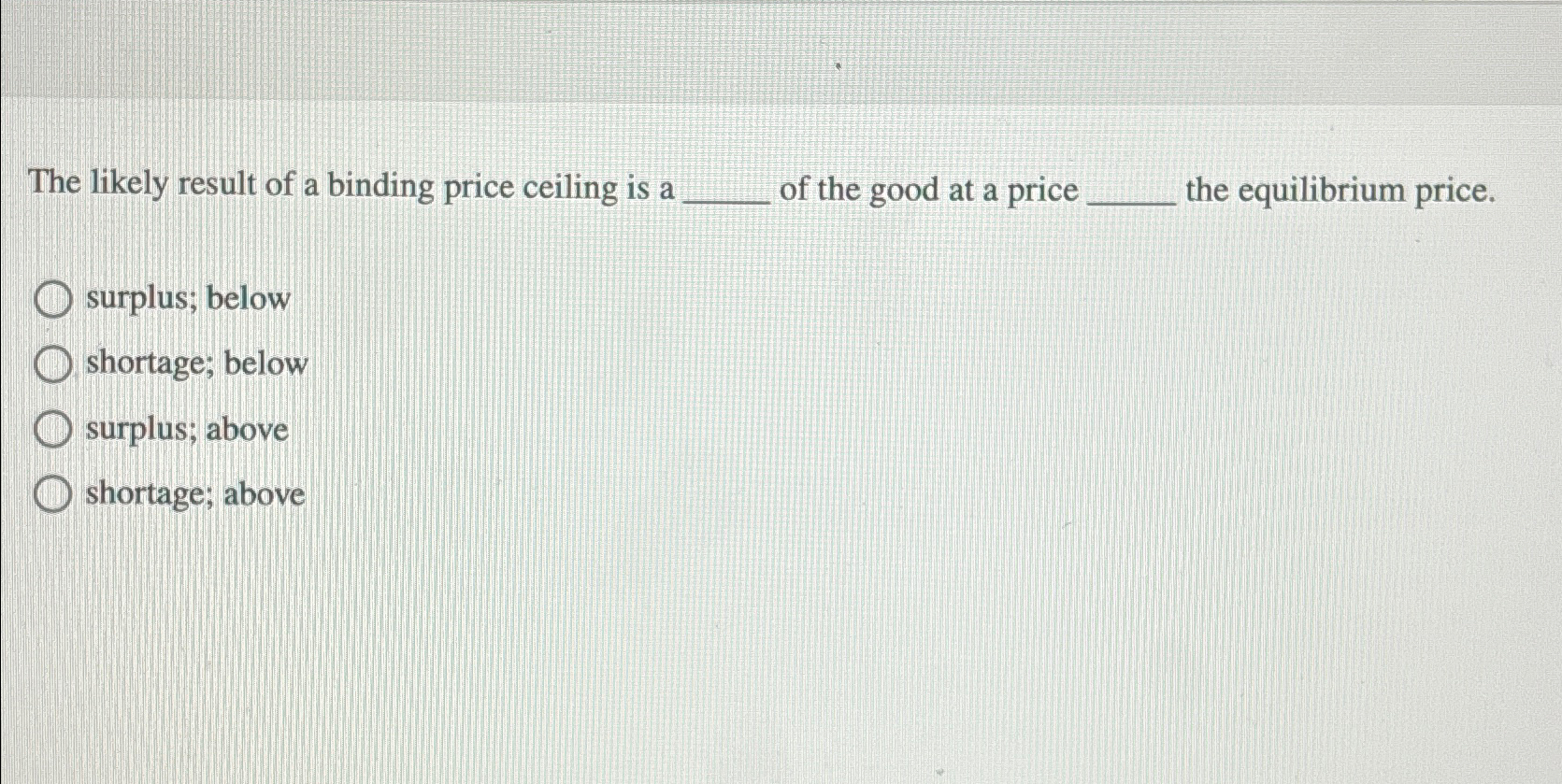 Solved The likely result of a binding price ceiling is a of | Chegg.com