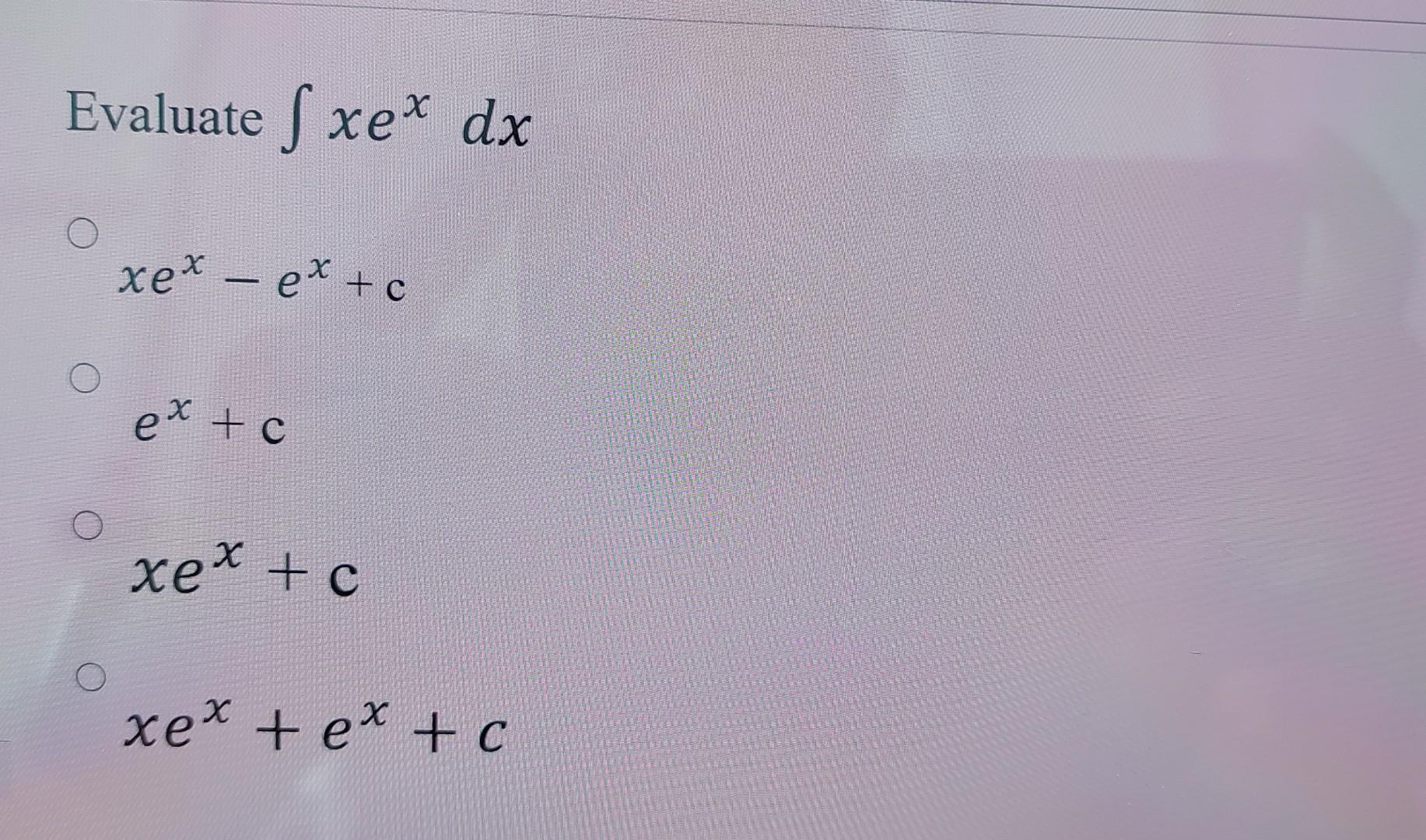 Solved Evaluate ∫xexdx xex−ex+c ex+c xex+c xex+ex+cSolve the | Chegg.com