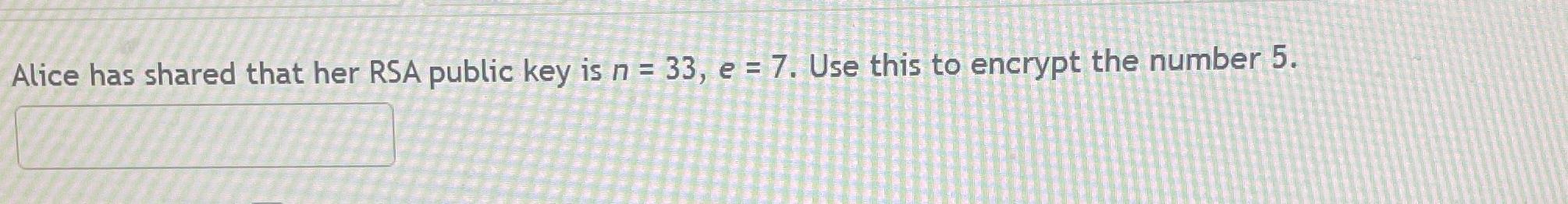 Solved Alice has shared that her RSA public key is n=33,e=7. | Chegg.com