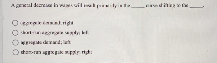 Solved A general decrease in wages will result primarily in | Chegg.com