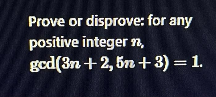 Solved Prove or disprove: for any positive integer n, | Chegg.com