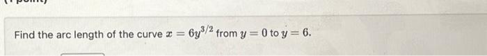 Solved Find the arc length of the curve x=6y3/2 from y=0 to | Chegg.com