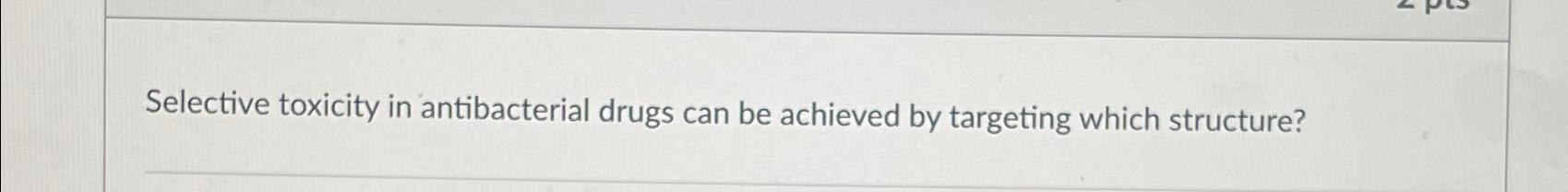 Solved Selective toxicity in antibacterial drugs can be | Chegg.com