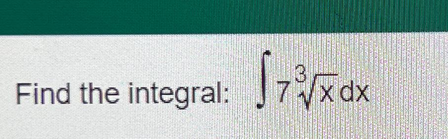 Solved Find the integral: ∫﻿﻿7x3dx | Chegg.com