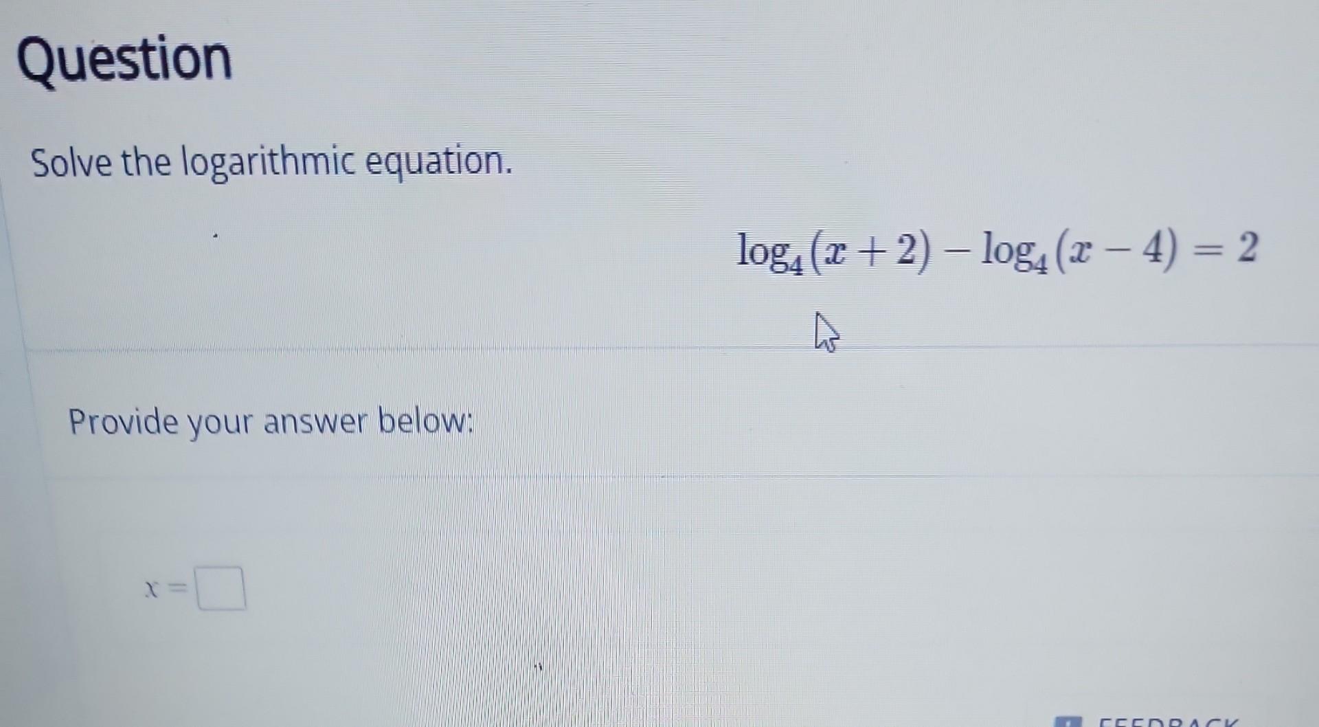 Solved Solve the logarithmic equation. log4(x+2)−log4(x−4)=2 | Chegg.com