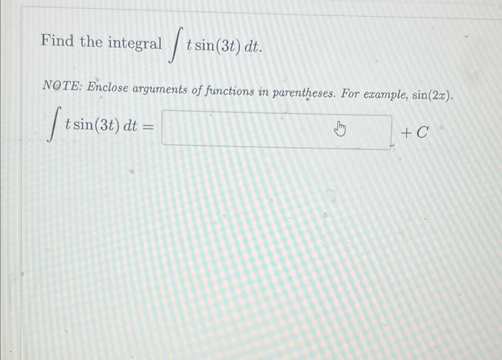Solved Find the integral ∫﻿﻿tsin(3t)dt.NOTE: Enclose | Chegg.com