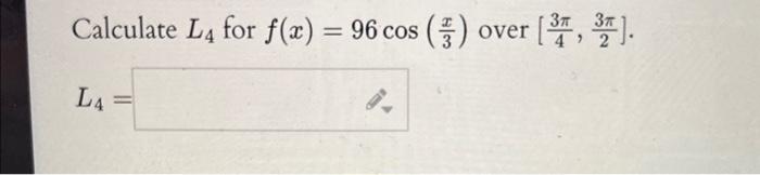 Solved Calculate L4 for f(x)=96cos(3x) over [43π,23π] L4= | Chegg.com