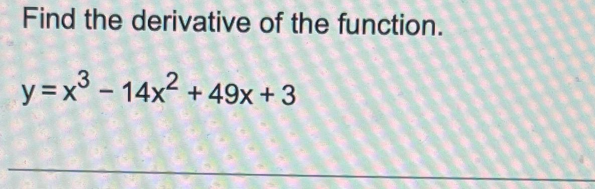 Solved Find the derivative of the function.y=x3-14x2+49x+3 | Chegg.com