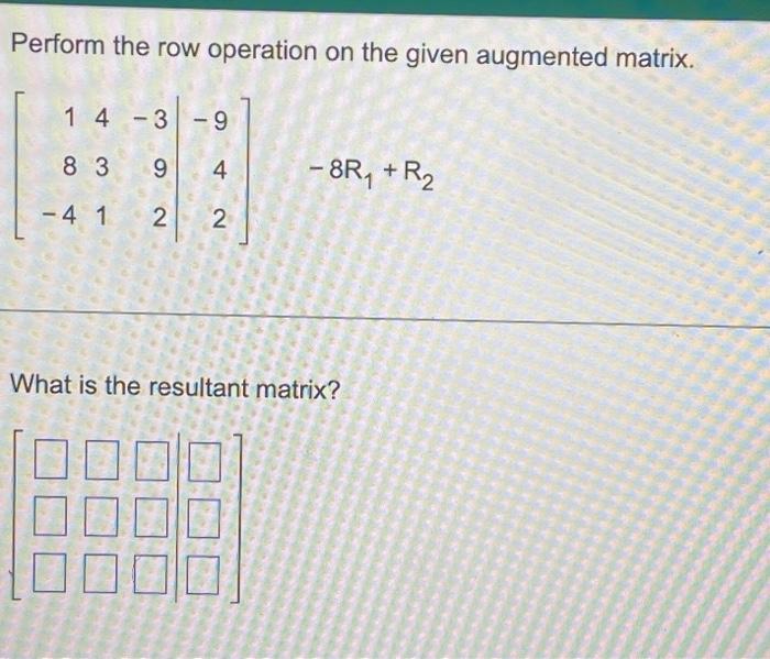 Solved Perform the row operation on the given augmented | Chegg.com