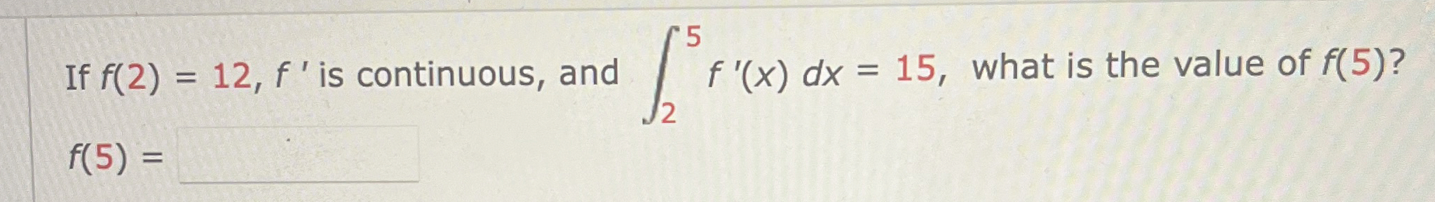 If f(2)=12,f' ﻿is continuous, and ∫25f'(x)dx=15, | Chegg.com