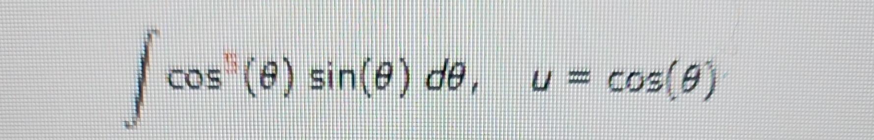 Solved ∫﻿﻿cos3(θ)sin(θ)dθ,u=cos(θ) | Chegg.com