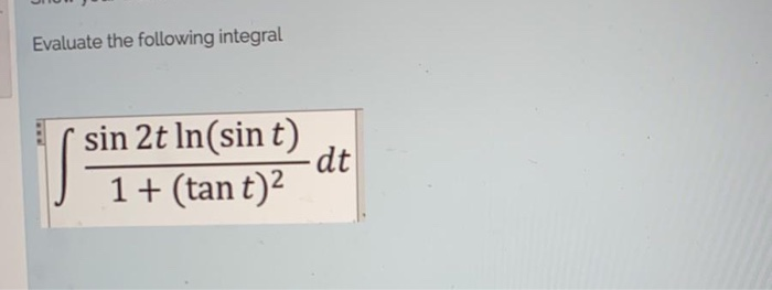 Solved Evaluate the following integral sin 2t In(sin t) 1 + | Chegg.com