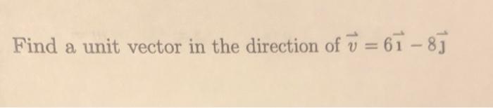 Solved Find a unit vector in the direction of v = 6i - 8j | Chegg.com