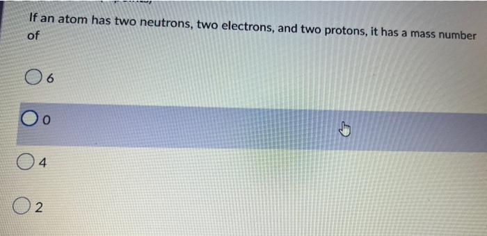 Solved If an atom has two neutrons, two electrons, and two | Chegg.com