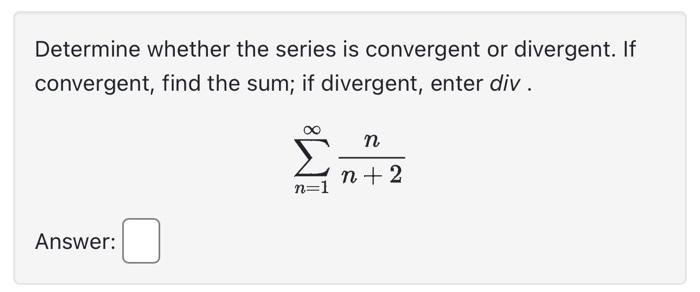 Solved Determine whether the series is convergent or | Chegg.com