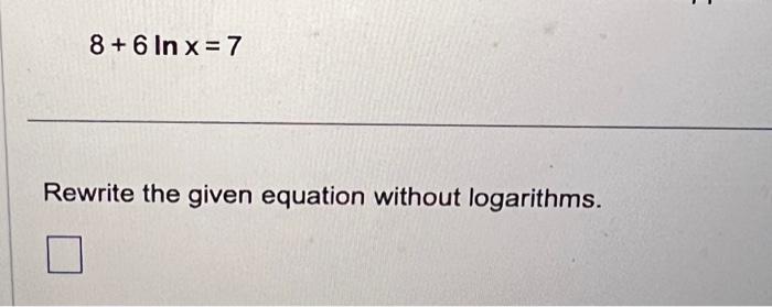 Solved Rewrite the given equation without logarithm, thank | Chegg.com