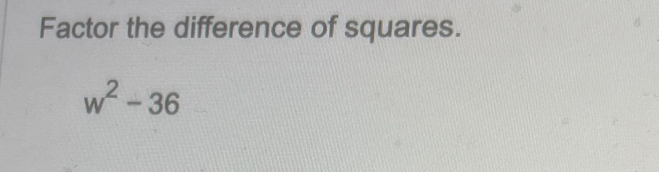 Solved Factor the difference of squares.w2-36x-2 | Chegg.com