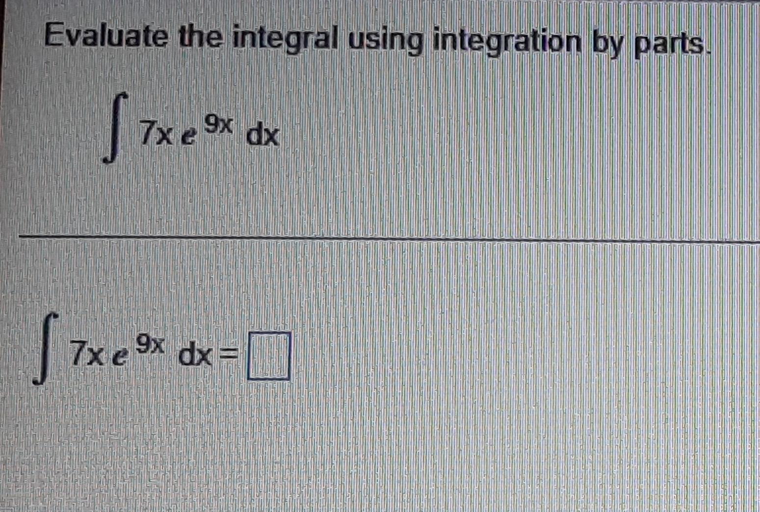 Solved Evaluate the integral using integration by parts. 7x | Chegg.com