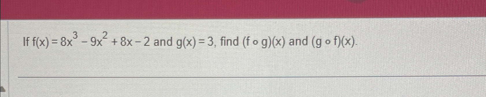 Solved If f(x)=8x3-9x2+8x-2 ﻿and g(x)=3, ﻿find (f@g)(x) ﻿and | Chegg.com