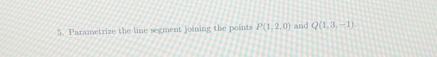 Solved Parametrize the line segment joining the points | Chegg.com
