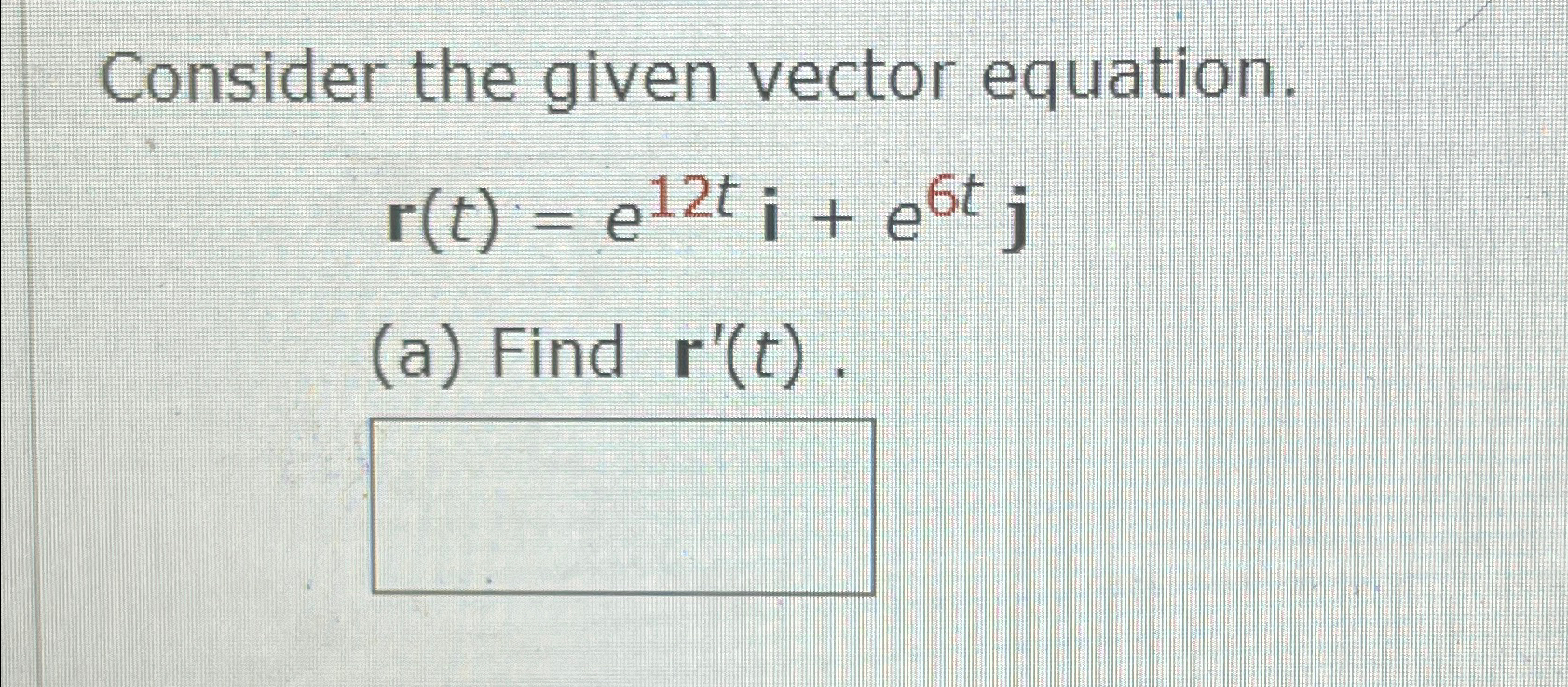 Solved Consider the given vector equation.r(t)=e12ti+e6tj(a) | Chegg.com