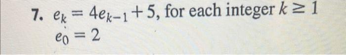 Solved 7. ek=4ek−1+5, for each integer k≥1 e0=2 | Chegg.com